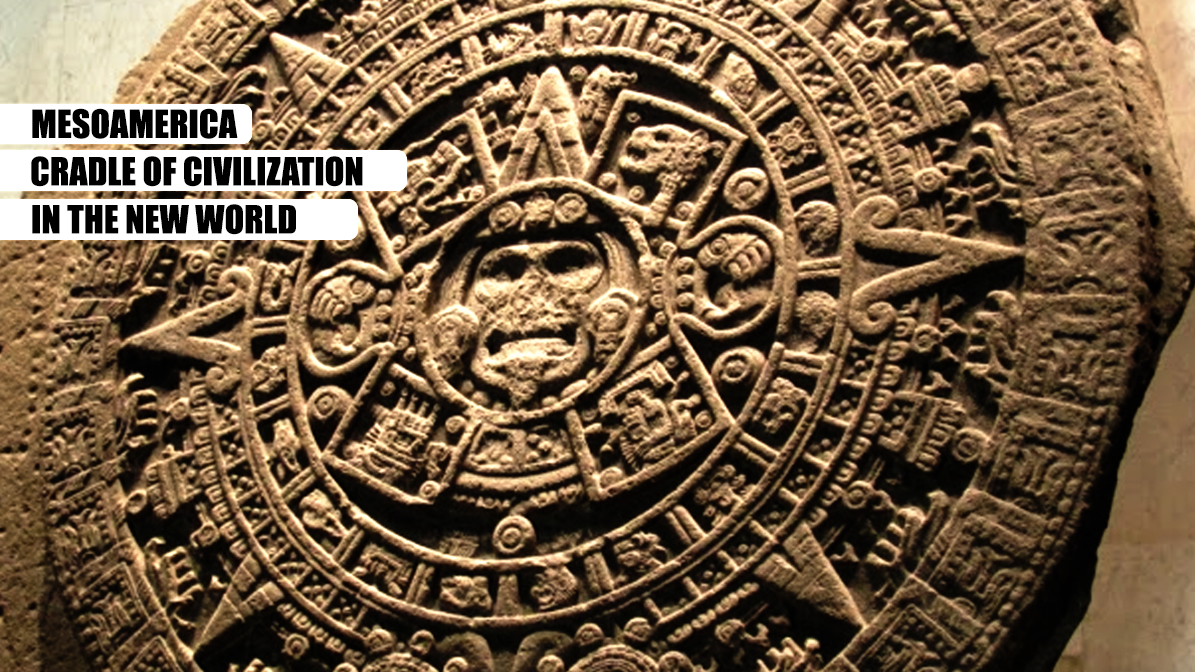 Mesoamerica: Cradle of Civilization in the New World – open ended ...
